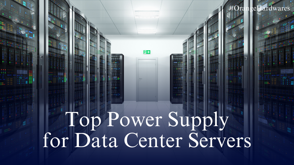 Top Power Supply for Data Center Servers – Orange Hardwares