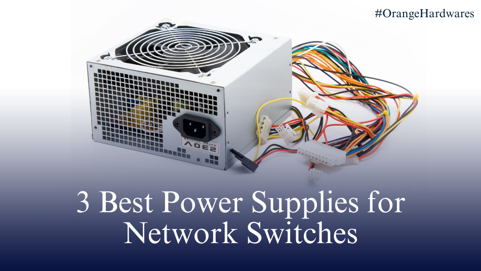 3 Best Power Supplies for Network Switches – Orange Hardwares